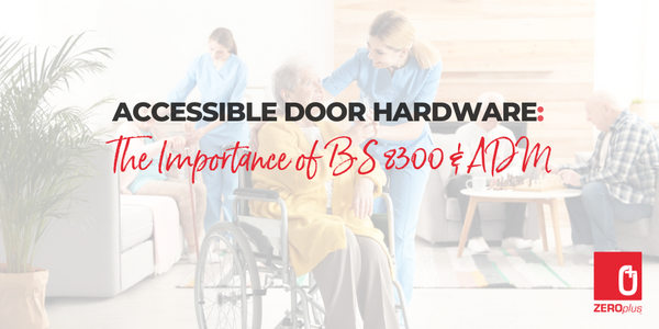 Accessible Door Hardware: The Importance of BS 8300 & ADM