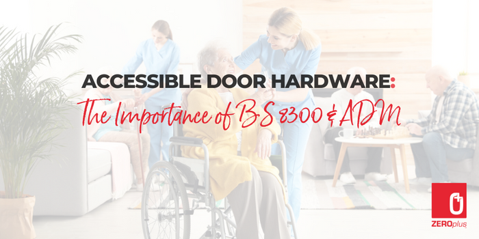 Accessible Door Hardware: The Importance of BS 8300 & ADM